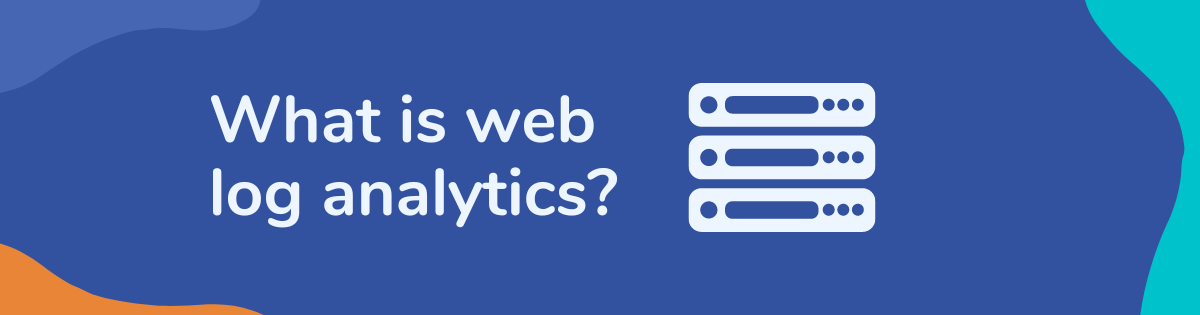 What Is Web Log Analytics And Why You Should Use It Analytics
